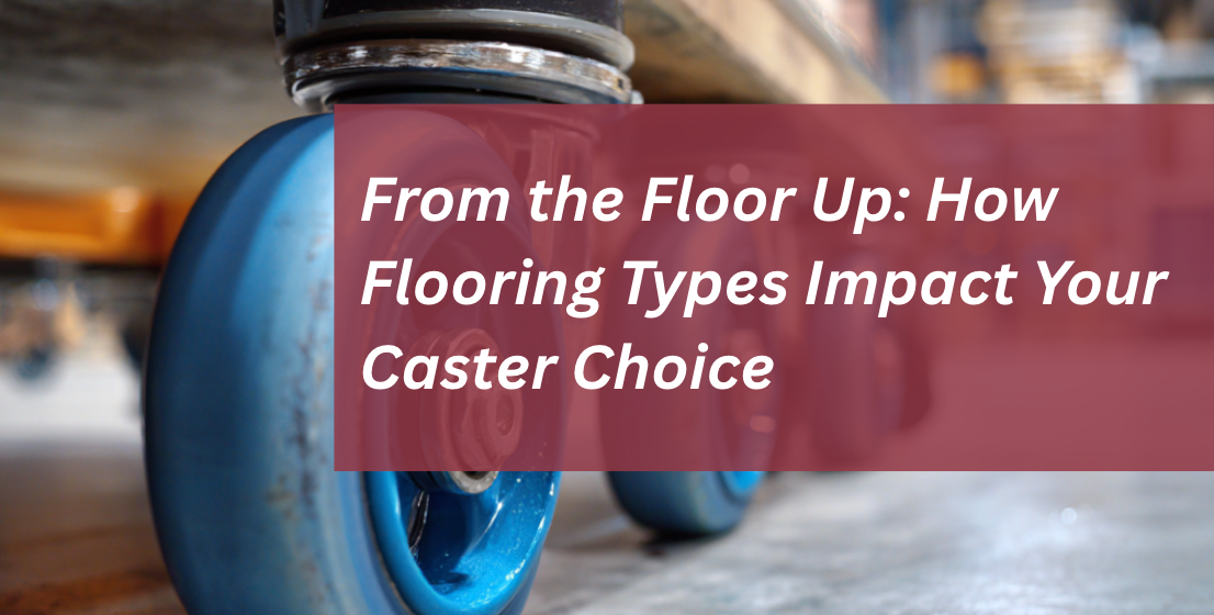 From the Floor Up: How Flooring Types Impact Your Caster Choice ...