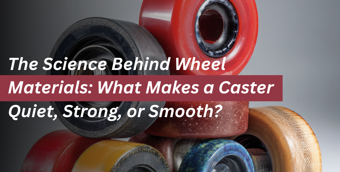 The Science Behind Wheel Materials: What Makes a Caster Quiet, Strong ...